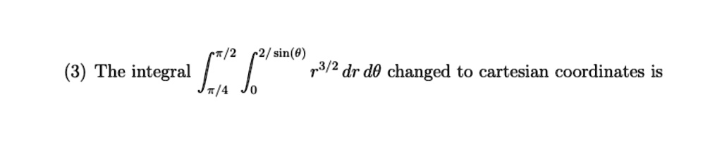 SOLVED: (3) The integral r3/2 dr do changed to cartesian coordinates is