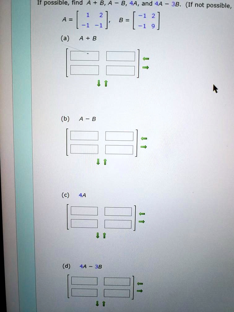 SOLVED: If possible, find A + B, A - B, 4A, and 4A 3B. (If not possible, 2 A = 8= [-1 2] -1 (a ...