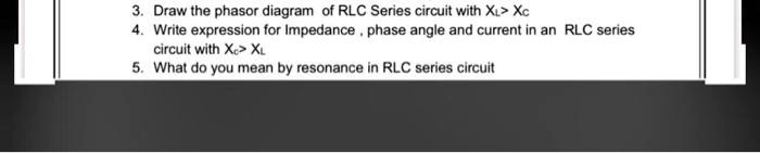 3. Draw the phasor diagram of RLC Series circuit with XL > XC 4. Write ...
