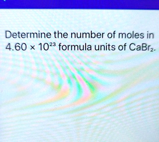 SOLVED: Determine the number of moles in 4.60 x 10^23 formula units of ...