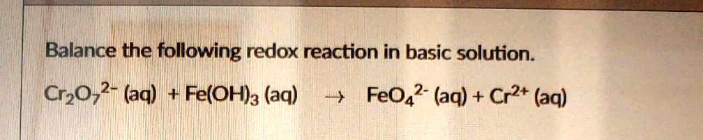 SOLVED: Balance the following redox reaction in basic solution. Cr2O7^2 ...