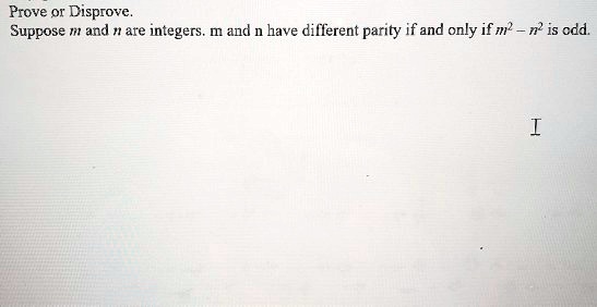 SOLVED: Prove or Disprove Suppose m and n are integers m and have different parity if and only ...