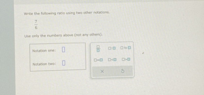 Write the following ratio using two other notations. (7)/(6) Use only the numbers above (not any ...