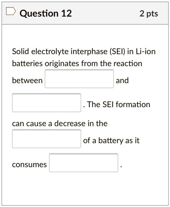 Question 12 2 pts Solid electrolyte interphase (SEI) in Li-ion ...