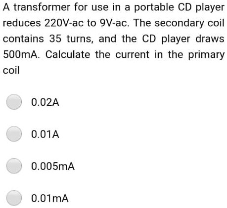 A transformer for use in a portable CD player reduces 220V-ac to 9V-ac ...