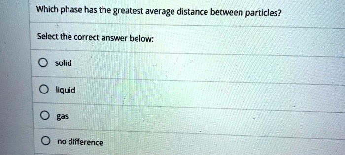 SOLVED: Which phase has the greatest average distance between particles ...