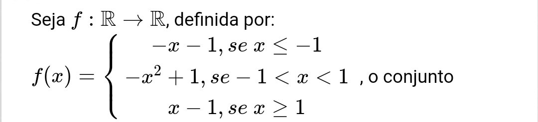 Seja f: ℝ→ℝ, definida por: f(x)={ -x-1, se x ≤-1 -x^2+1, se -1