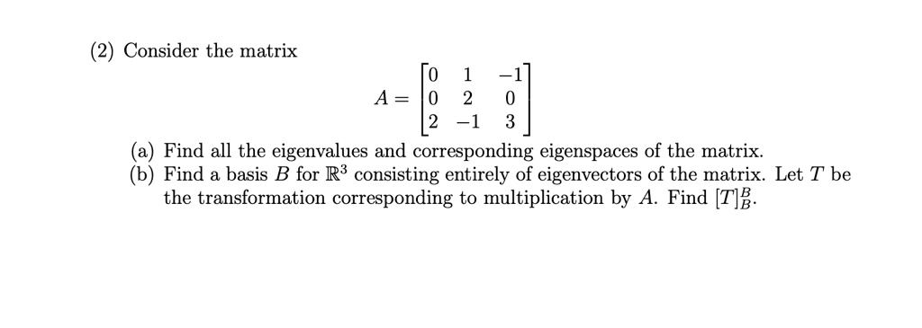 SOLVED: Consider the matrix [0 A = 2 -1] Find all the eigenvalues and corresponding eigenspaces ...