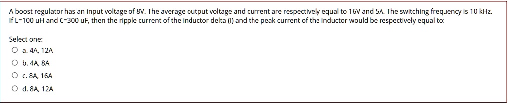 SOLVED: A boost regulator has an input voltage of 8V. The average output voltage and current are ...