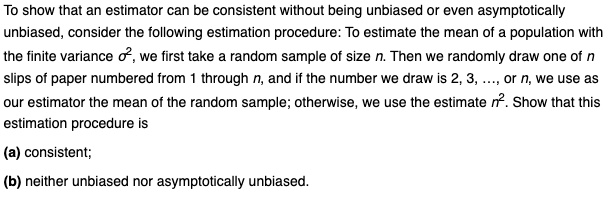 SOLVED: To show that an estimator can be consistent without being unbiased or even ...