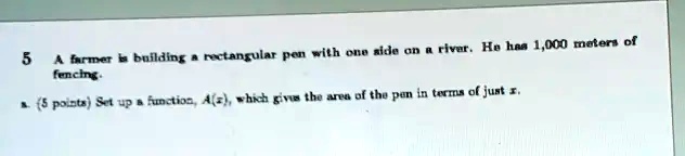 5 A farmer is building a rectangular pen with one side on a river. He ...