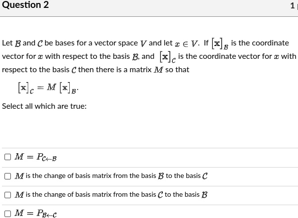 SOLVED:Question 2 Let B and , C be bases for a vector space V and let â ...