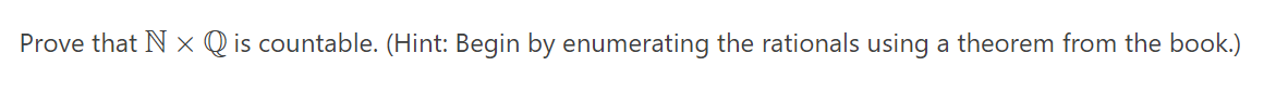Prove that ℕ×ℚ is countable. (Hint: Begin by enumerating the rationals ...