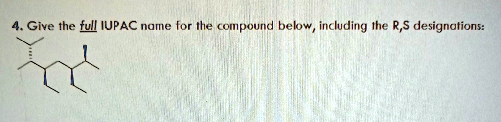 SOLVED: 4. Give the full IUPAC name for the compound below, including ...