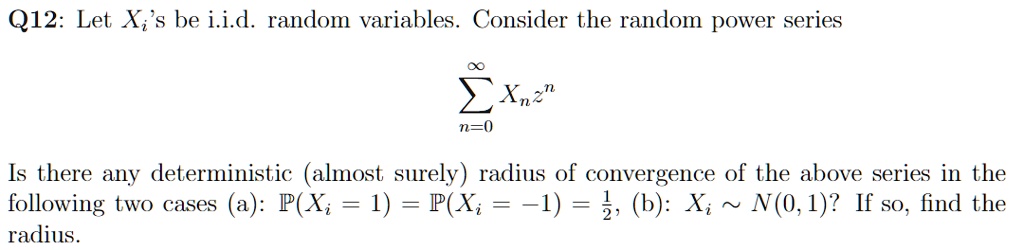 Q12: Let Xi's be i.i.d. random variables. Consider the random power series ∑n=0^∞ Xn z^n Is ...