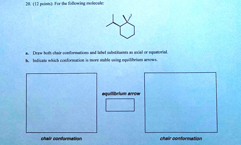 SOLVED: 20. (12 points): For the following molecule: Draw both chair ...