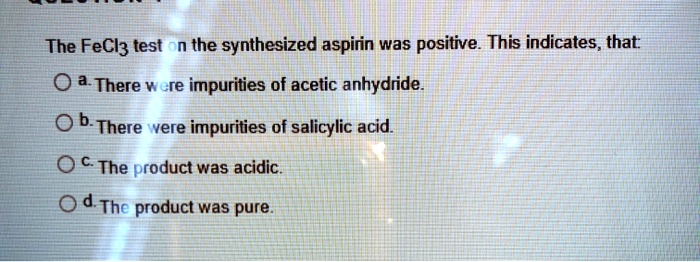 the fecl3 test on the synthesized aspirin was positive this indicates ...