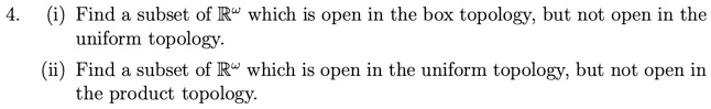 SOLVED: Find subset of R" which is open in the box topology; but not open In the uniform ...