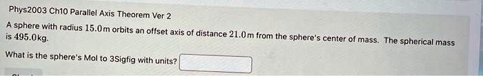 Phys2003 Ch10 Parallel Axis Theorem Ver 2 A sphere with radius 15.0m ...
