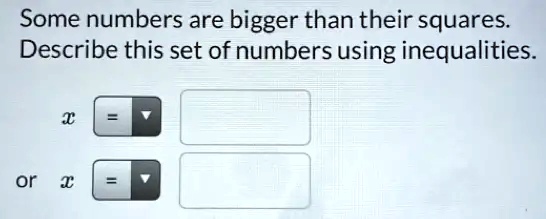 [GET ANSWER] Some numbers are bigger than their squares. Describe this ...