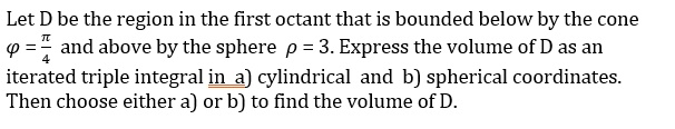 Let D be the region in the first octant that is bounded below by the ...