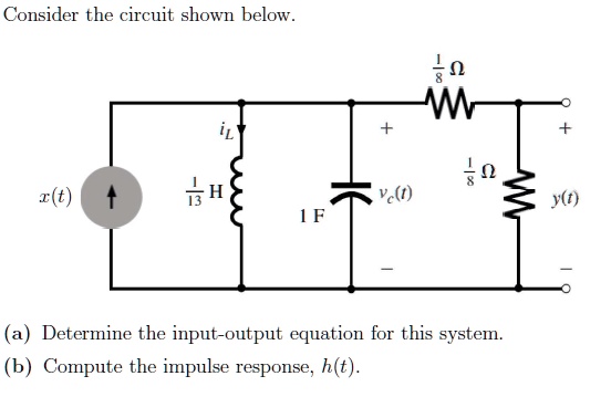 Consider the circuit shown below. x(t) rac113H iL (1)/(8)Ω (1)/(8)Ω vc(t) y(t) 1 F (a) Determine ...