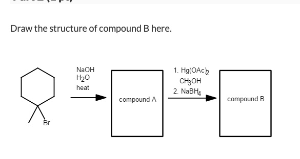 SOLVED: Draw the structure of compound B here: NaOH H20 heat Hg(OAch ...