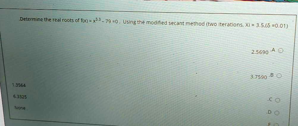 SOLVED: Determine the real roots of f(x) = x^3 - 79 = 0, using the modified Secant method (two ...