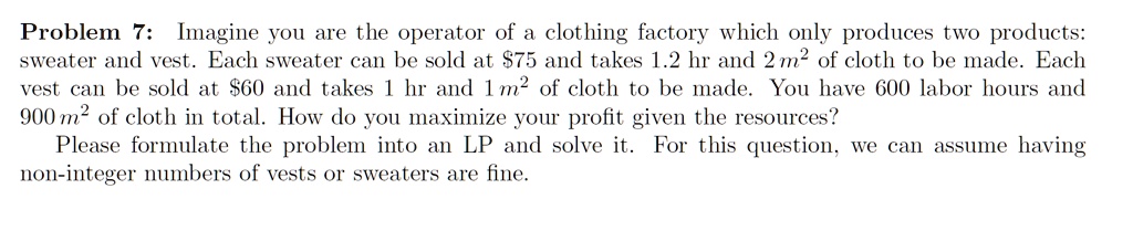 Problem 7: Imagine you are the operator of a clothing factory which only produces two products ...