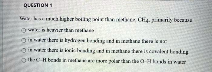 SOLVED: Water has a much higher boiling point than methane (CH4) primarily because water is ...