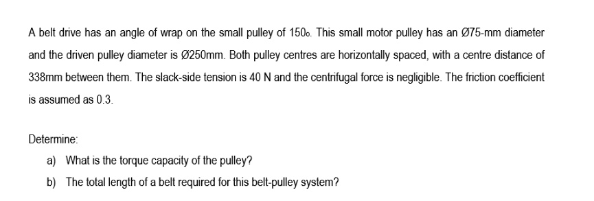 A belt drive has an angle of wrap on the small pulley of 150°. This ...
