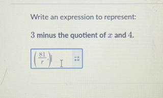 SOLVED: Write an expression to represent: 3 minus the quotient of x and 4