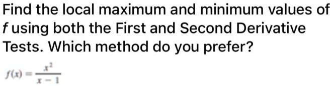 SOLVED: Find the local maximum and minimum values of f using both the First and Second ...