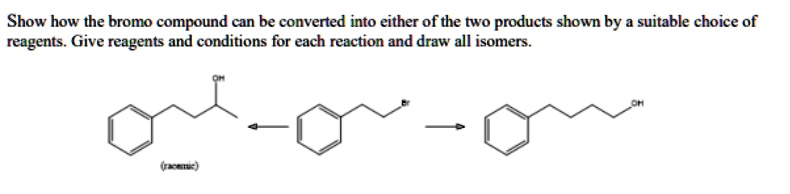 SOLVED: Show how the bromo compound can be converted into either of the ...