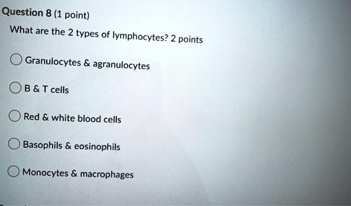 SOLVED: Question 8 (1 point) What are the 2 types of lymphocytes? 2 ...