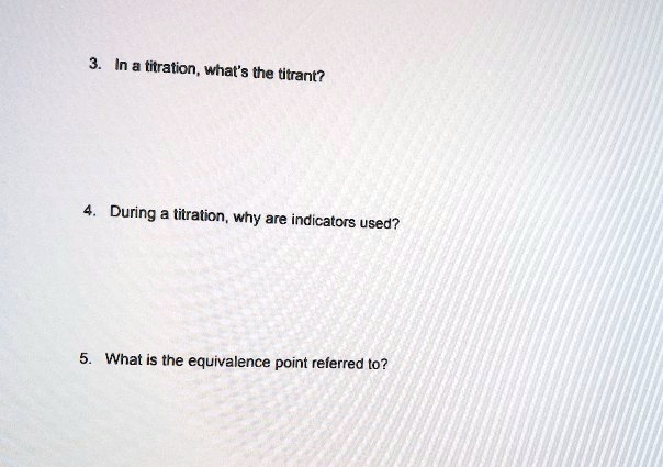 In a titration, whats the titrant? During titration , why are ...