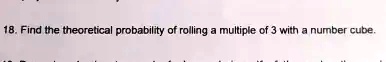 18. Find the theoretical probability of rolling a multiple of 3 with a number cube.