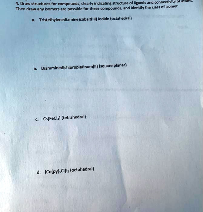 SOLVED:4. Draw structures for compounds, clearly indicating structure of ligands and ...