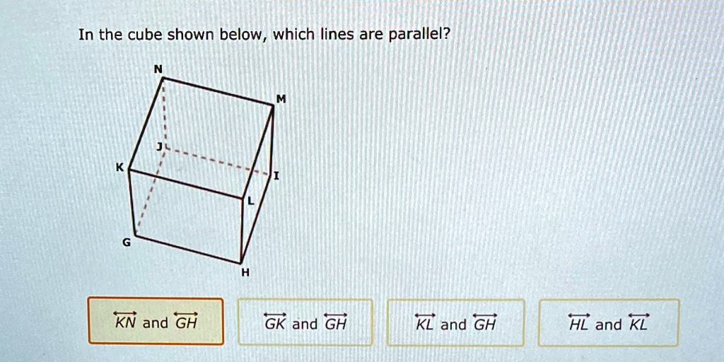 in the cube shown below which lines are parallel kn and gh gk and gh kl and gh hl and kl 19285
