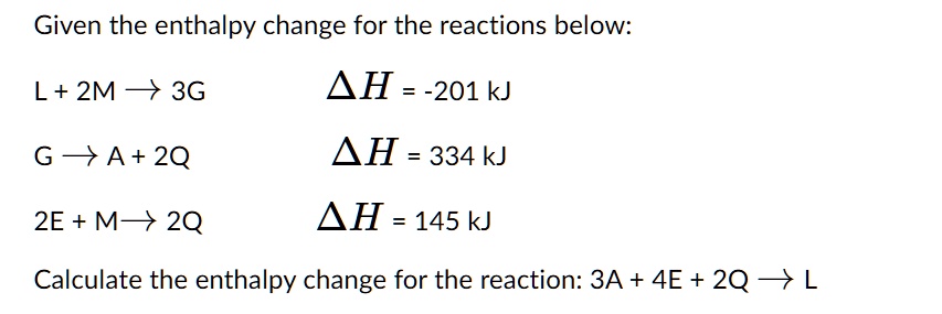 SOLVED: Given the enthalpy change for the reactions below: H = -201 kJ L+2M-> 3G G ->A+2Q AH ...