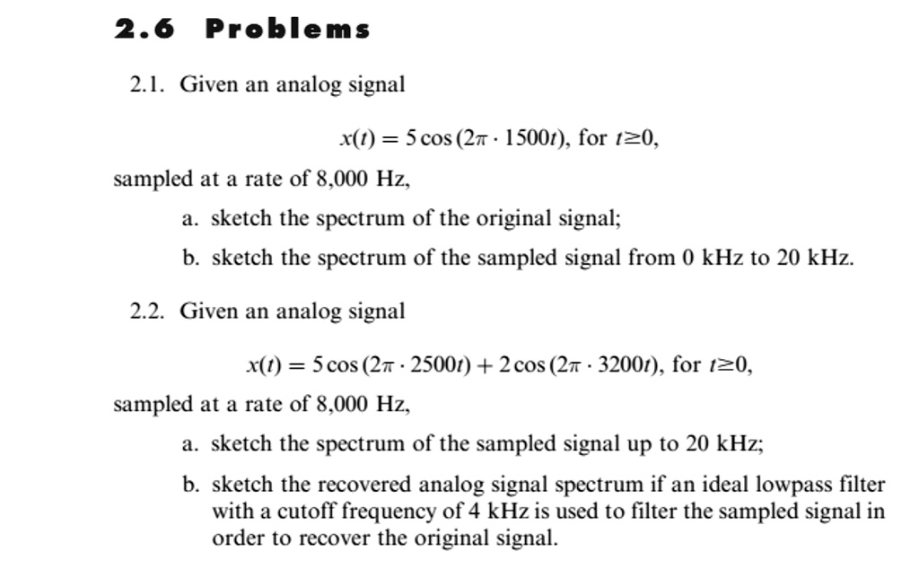 SOLVED: 2.6 Problems 2.1. Given an analog signal x()= 5 cos(2T1500t ... SOLVED: 2.6 Problems 2.1. Given an analog signal x()= 5 cos(2T1500t ...