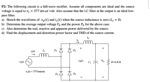 SOLVED: P2: The following circuit is a full-wave rectifier. Assume all components are ideal and ...