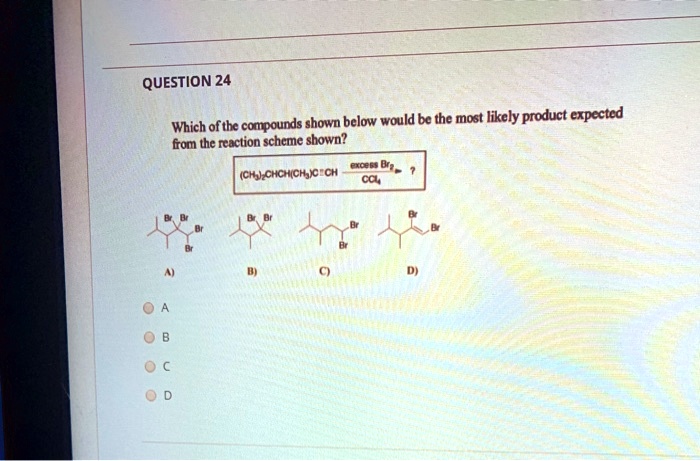 SOLVED: QUESTION 24 Most likely product . expected Which ofthe ...