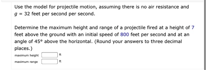 SOLVED:Use the model for projectile motion; assuming there is no air resistance and 9 = 32 feet ...