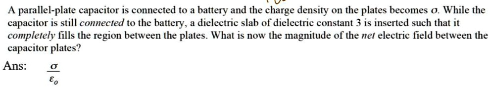 SOLVED: A parallel-plate capacitor is connected to a battery and the ...