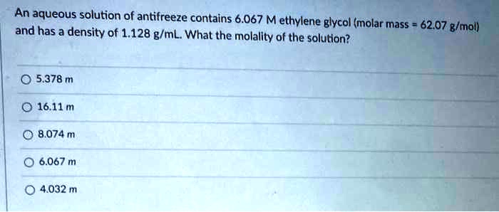 an aqueous solution of antifreeze contains 6067 m ethylene glycol molar mass 6207 gmol and has a ...