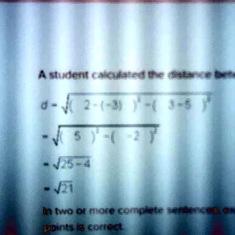 SOLVED: A student calculated the distance between the points (2, 3) and (-3, 5). In two or more ...