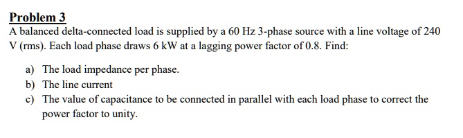 SOLVED: Problem 3 A balanced delta-connected load is supplied by a 60 Hz 3-phase source with a ...