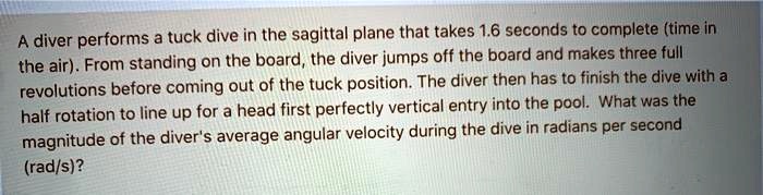 diver performs tuck dive in the sagittal plane that takes 16 seconds to ...