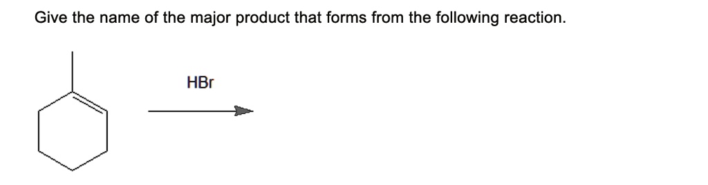 SOLVED: Give the name of the major product that forms from the ...